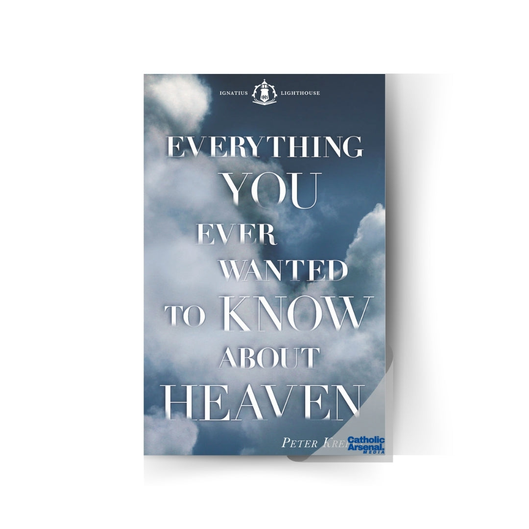 Everything You Ever Wanted to Know About Heaven – Catholic Arsenal Media