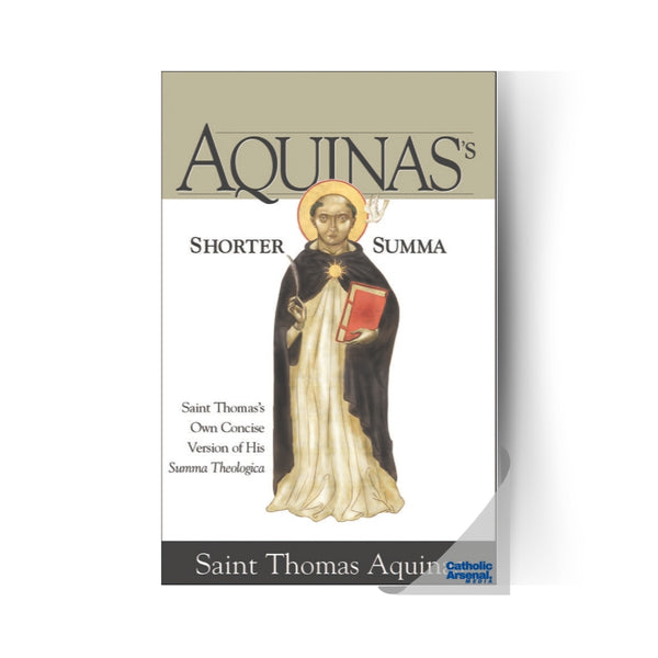 Aquinas’s Shorter Summa Saint Thomas's Own Concise Version of His Summ – Catholic Arsenal Media