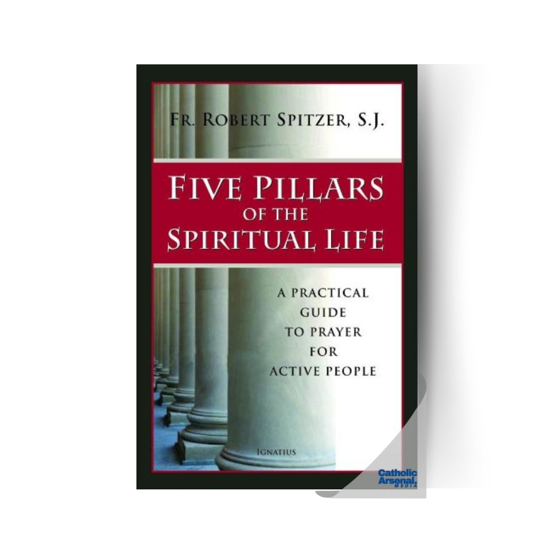 Five Pillars of the Spiritual Life: A Practical Guide to Prayer for Ac ...