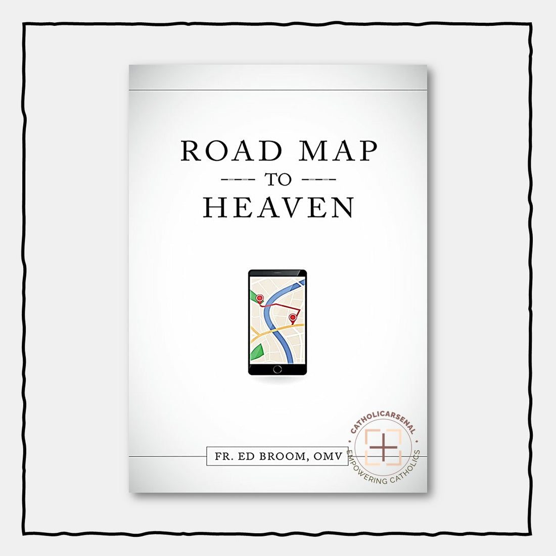 Road Map to Heaven : A Catholic Plan of Life – Catholic Arsenal Media