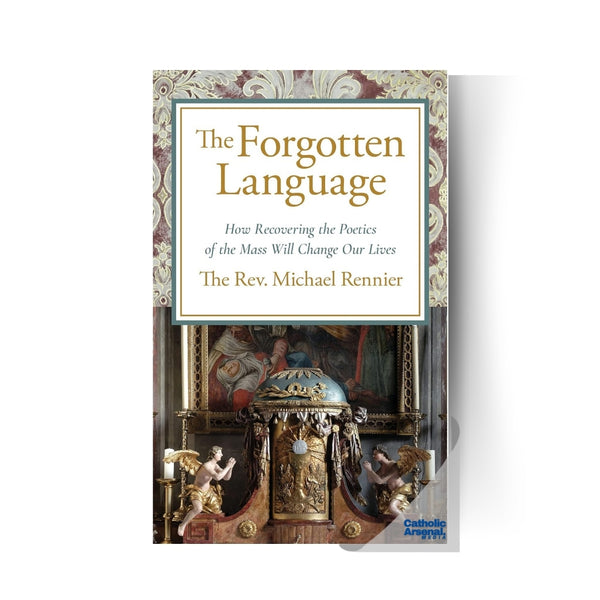 The Forgotten Language: How Recovering the Poetics of the Mass Will Ch ...