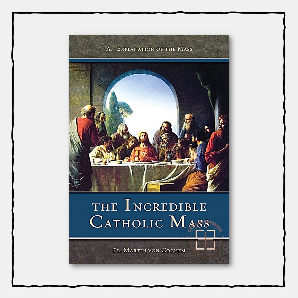 The Incredible Catholic Mass: An Explanation of the Catholic Mass ...